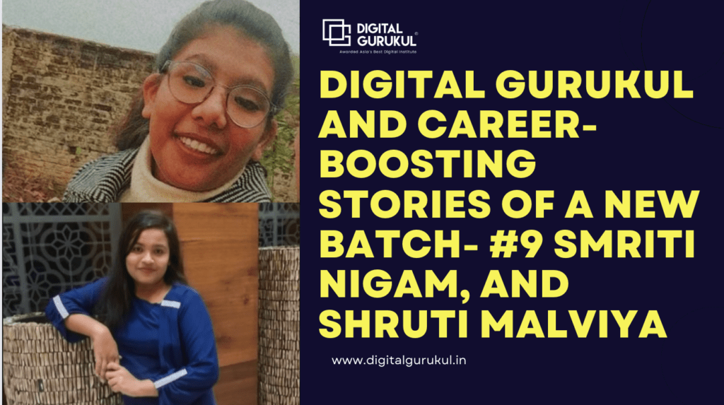 Digital Gurukul and career-boosting stories of a new batch- #9 Smriti Nigam, and Shruti Malviya